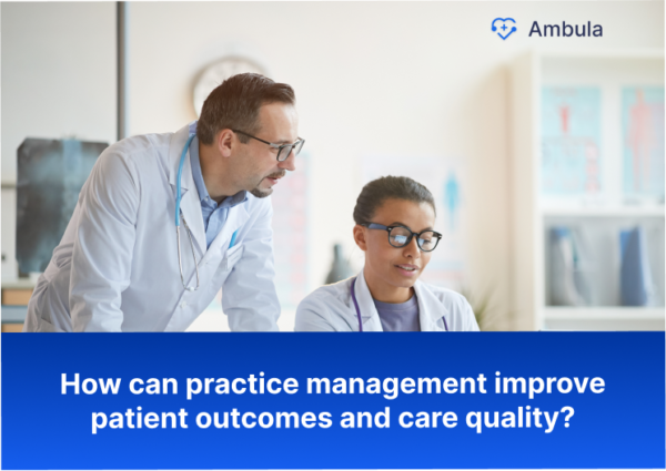 How can practice management improve patient outcomes and care quality?
