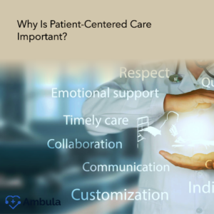 Why Is Patient-Centered Care Important? - Ambula Healthcare