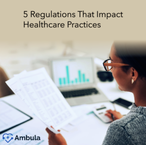 5 Regulations That Impact Healthcare Practices - Ambula Healthcare